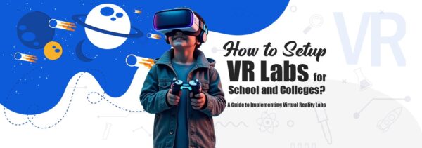 How to Setup VR Labs for School and Colleges? – A Guide to Implementing ...
